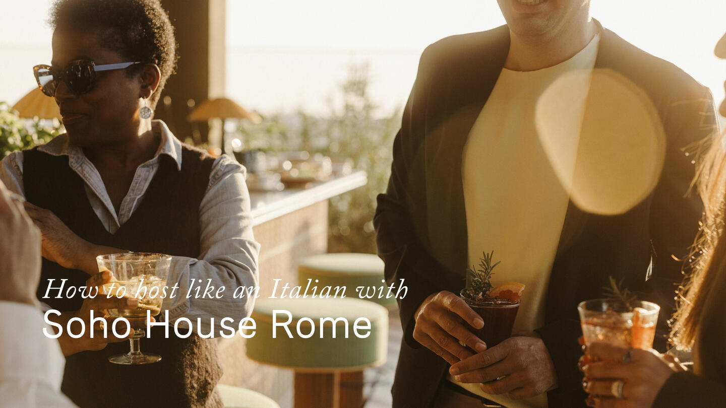 Hosting the Italian way with Soho House Rome - Soho Home